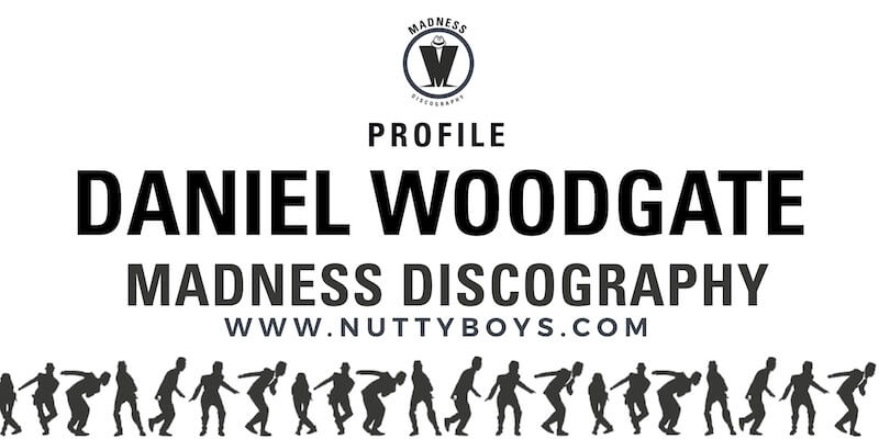 Madness Discography - Daniel (Woody) Woodgate